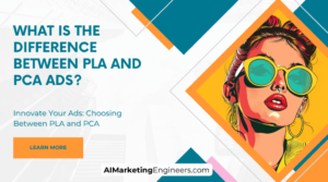 What is the Difference between PLA and PCA Ads? - AI Marketing Engineers