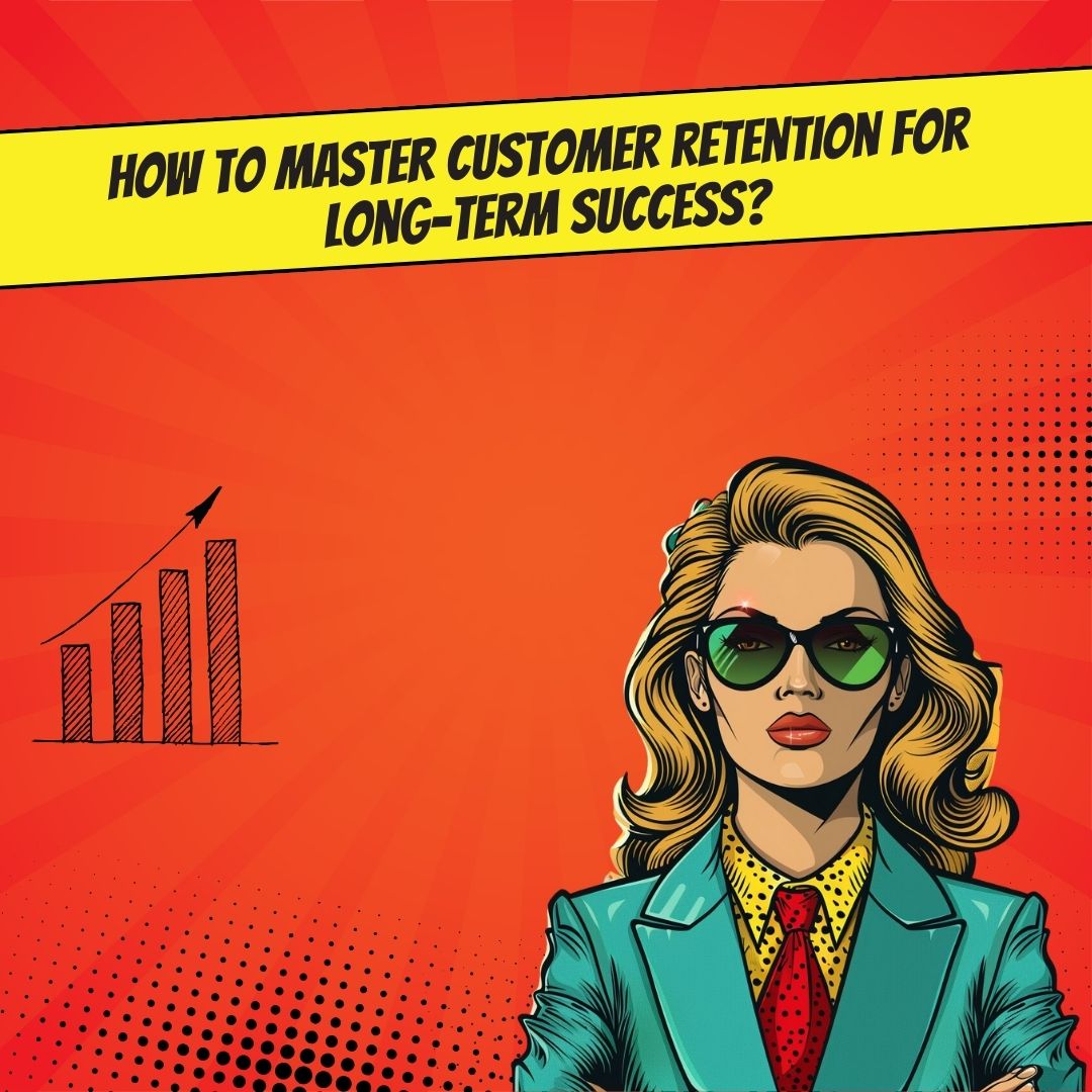 The Art of Customer Retention: Strategies for Long-Term Success